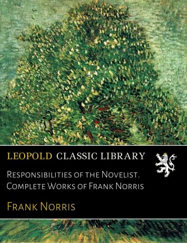 Responsibilities of the Novelist. Complete Works of Frank Norris ...