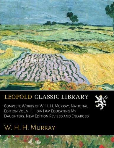Complete Works of W. H. H. Murray. National Edition Vol.VIII. How I Am ...