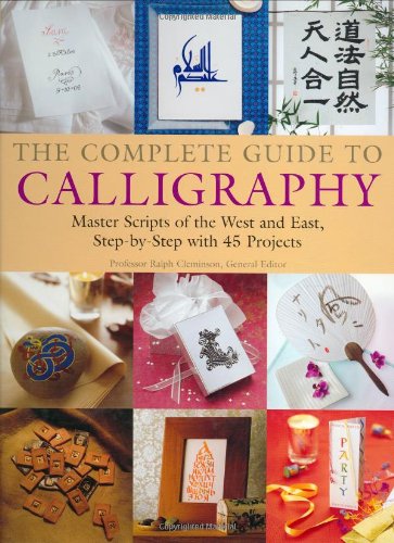 The Complete Guide to Calligraphy: Master Scripts of the West and East ...