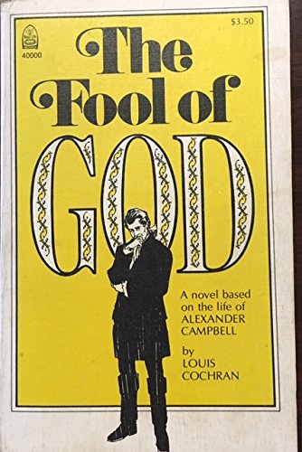 THE FOOL OF GOD a Novel Based on the Life of Alexander Campbell: Louis ...