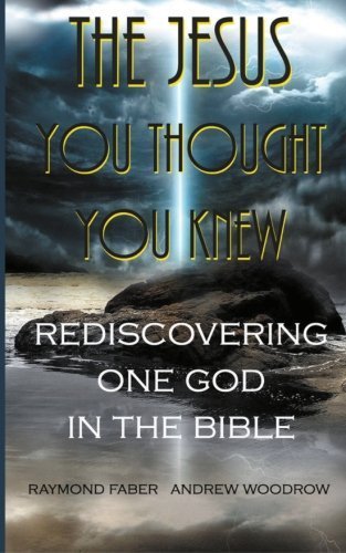 The Jesus You Thought You Knew: Rediscovering One God in the Bible by ...