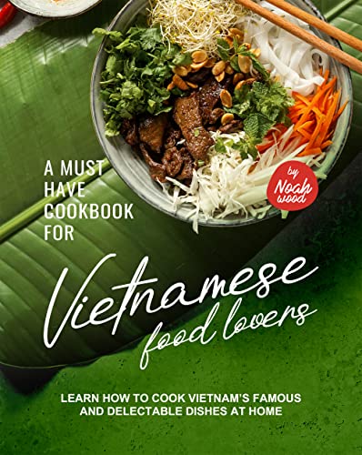 A Must Have Cookbook for Vietnamese Food Lovers: Learn How to Cook ...