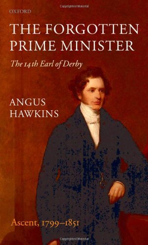The Forgotten Prime Minister: The 14th Earl of Derby, Volume I: Ascent ...