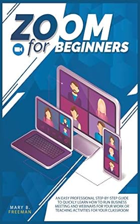 Buy Zoom for beginners: An easy professional step-by-step guide to quickly learn how to run ...