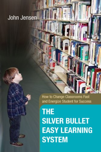 The Silver Bullet Easy Learning System: How to Change Classrooms Fast ...