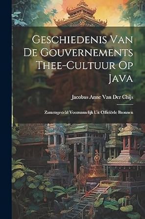 Geschiedenis Van De Gouvernements Thee-Cultuur Op Java: Zamengesteld ...