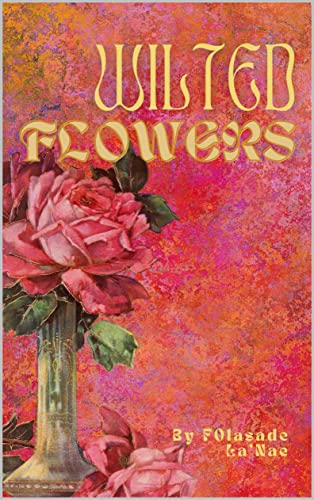 Wilted Flowers: A poem book on all the emotions Love brings (It's All ...