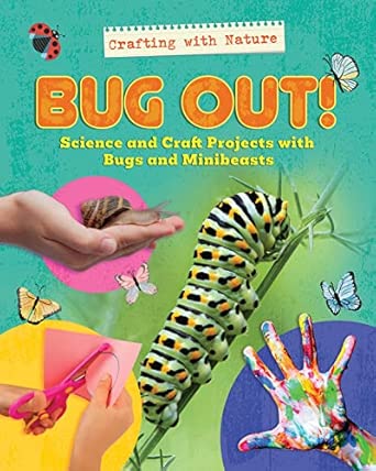 Bug Out!: Science and Craft Projects With Bugs and Minibeasts (Crafting ...