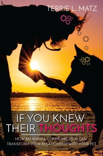 If You Knew Their Thoughts: How An Animal Communicator Can Transform ...