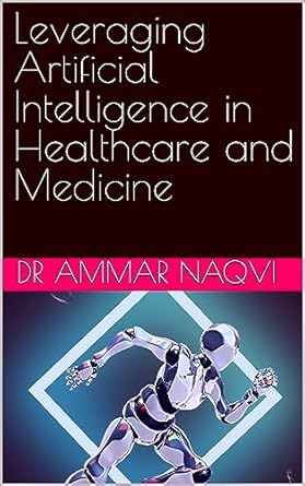 Amazon.com: Leveraging Artificial Intelligence in Healthcare and Medicine eBook : Naqvi, Dr ...