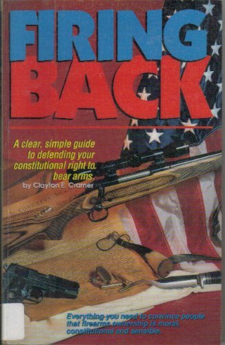 Firing Back: A Clear, Simple Guide to Defending Your Constitutional ...