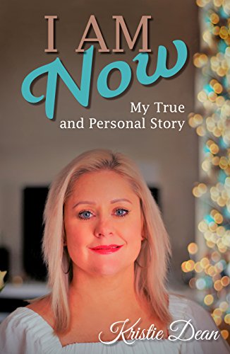 I Am Now: My True and Personal Story - Kindle edition by Dean, Kristie ...