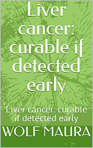 Liver cancer: curable if detected early: Liver cancer: curable if ...