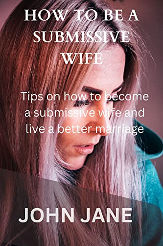 HOW TO BE A SUBMISSIVE WIFE: Tips on how to become a submissive wife ...