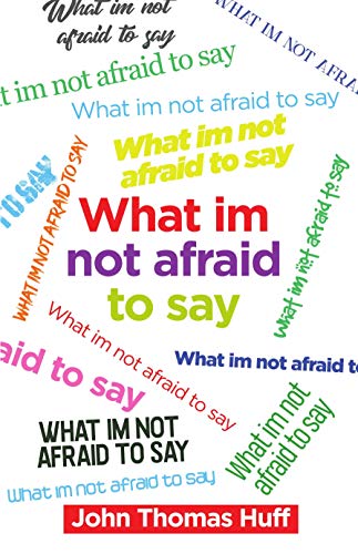 Amazon.com: What I'm not afraid to say eBook : Huff, John Thomas , caya ...