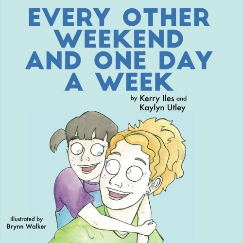 Every Other Weekend and One Day a Week: Iles, Kerry, Utley, Kaylyn ...