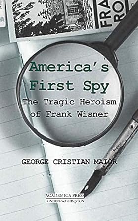 America’s First Spy: The Tragic Heroism Of Frank Wisner: Maior, George ...
