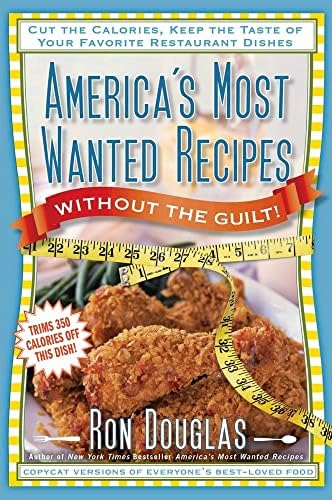 America's Most Wanted Recipes Without the Guilt: Cut the Calories, Keep ...