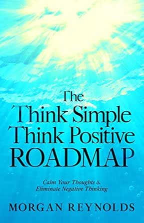 The Think Simple, Think Positive Roadmap: Calm Your Thoughts ...
