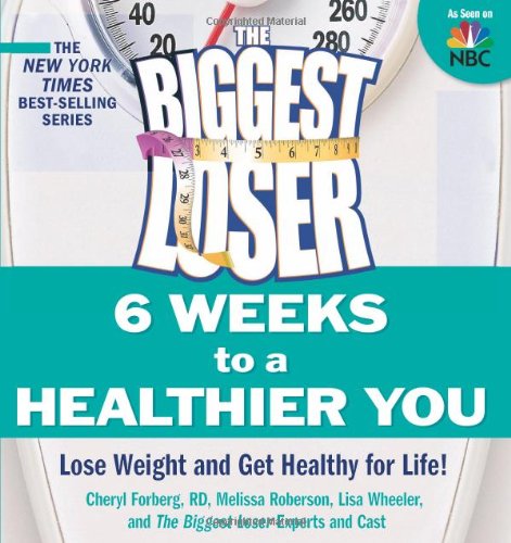 The Biggest Loser: 6 Weeks to a Healthier You: Lose Weight and Get ...