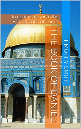 THE BOOK OF DANIEL: In depth study into the Biblical book of Daniel ...