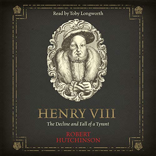 Henry VIII: The Decline and Fall of a Tyrant (Audio Download): Robert ...