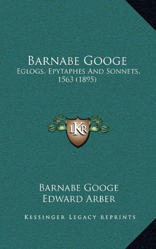 Barnabe Googe: Eglogs, Epytaphes And Sonnets, 1563 (1895): Googe ...