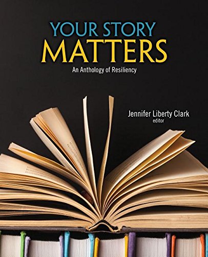 Your Story Matters: An Anthology of Resiliency: Jennifer Clark ...