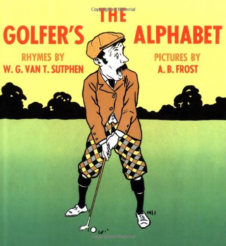 The Golfer's Alphabet: Sutphen, W. G. Van T., Frost, A. B ...