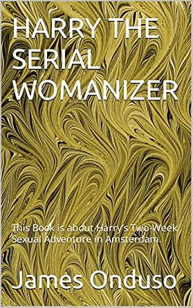 HARRY THE SERIAL WOMANIZER: This Book is about Harry’s Two-Week Sexual ...