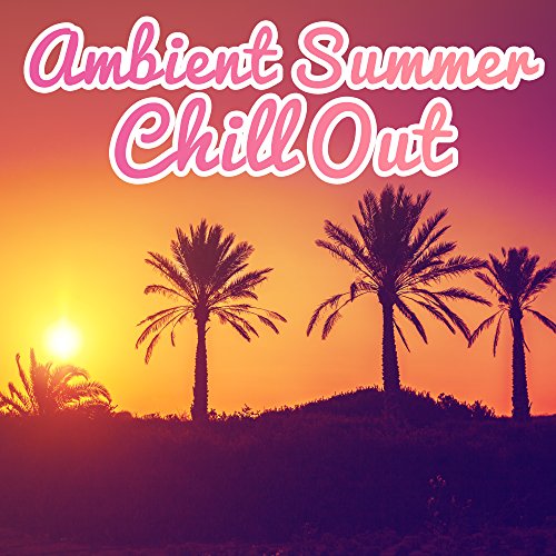 Amazon.com: Ambient Summer Chill Out – Relax & Chill, Electronic Beats ...