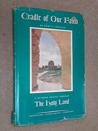 Cradle of Our Faith: The Holy Land by John C. Trever