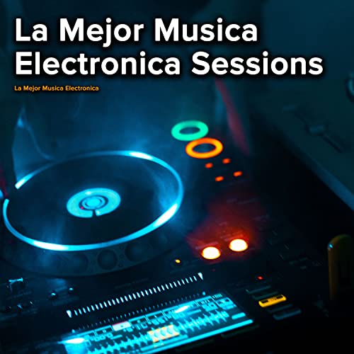 La Mejor Musica Electronica Sessions by La Mejor Musica Electronica on ...