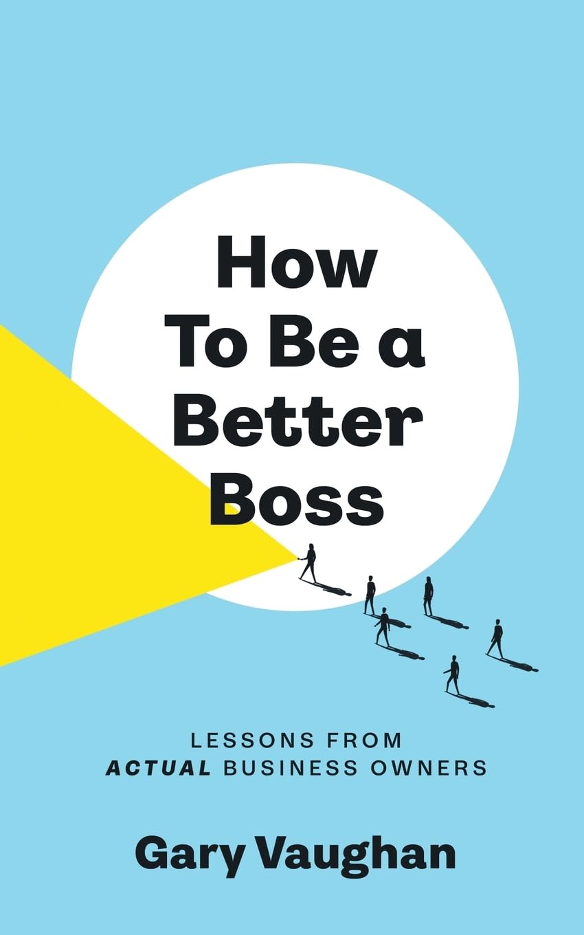 How To Be A Better Boss: Lessons from Actual Business Owners: Vaughan ...