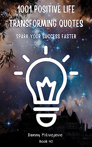 1001 Positive Life Transforming Quotes: Spark Your Success Faster: Book ...