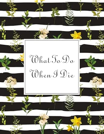What To Do When I Die: Guided Pre-Death Planner and Organizer to Record ...