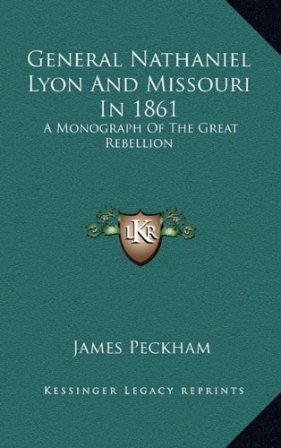 General Nathaniel Lyon And Missouri In 1861: A Monograph Of The Great ...