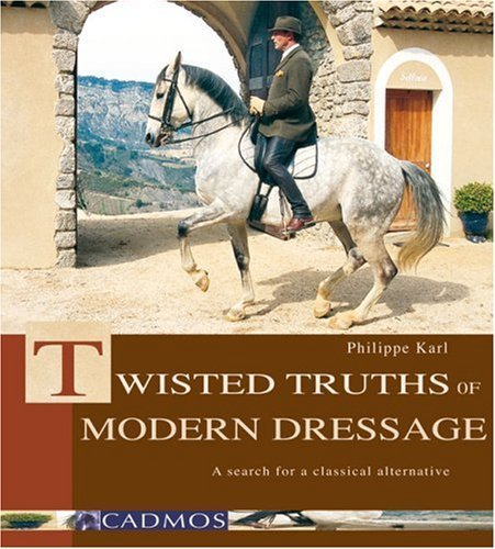 Twisted Truths of Modern Dressage: A Search for a Classical Alternative ...