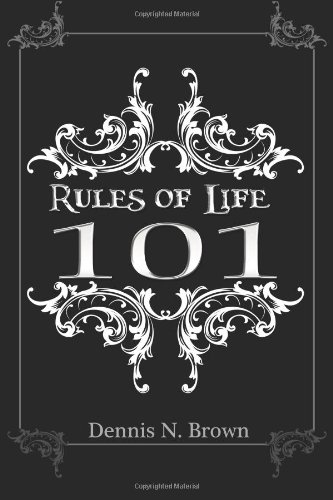 Rules Of Life 101: Dennis N. Brown: 9780615415581: Amazon.com: Books