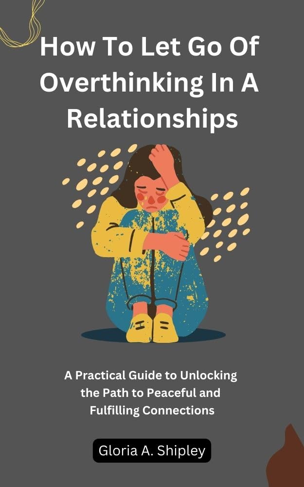 Amazon.com: How To Let Go Of Overthinking In A Relationships: A ...