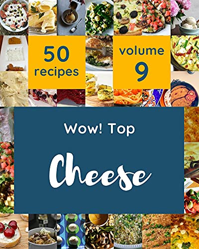 Wow! Top 50 Cheese Recipes Volume 9: Best Cheese Cookbook for Dummies ...