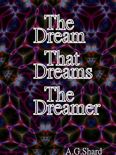 The Dream That Dreams The Dreamer - Kindle edition by Shard, A.G ...