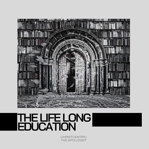 Play The Life Long Education by Christcentric & The Apologist on Amazon ...