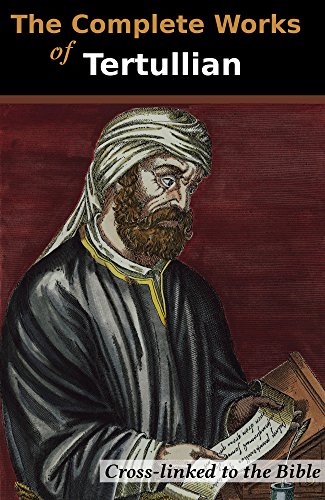The Complete Works of Tertullian (33 Books): Cross-Linked to the Bible ...