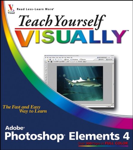 Teach Yourself VISUALLY Photoshop Elements 4: Wooldridge, Mike ...