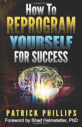 How to Reprogram Yourself for Success: Phillips, Patrick: 9780974269900 ...