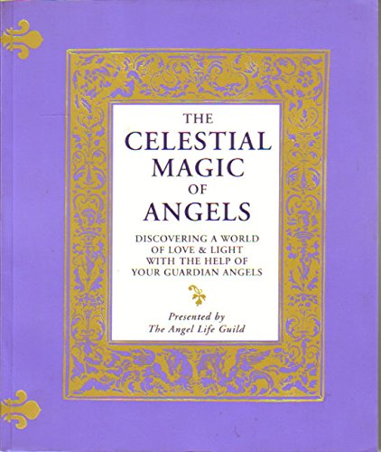 The Celestial Magic of Angels. Discovering a world of love & light with ...