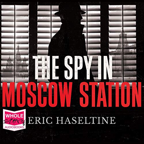 The Spy in Moscow Station: A Counterspy’s Hunt for a Deadly Cold War ...