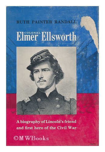 Colonel Elmer Ellsworth;: A biography of Lincoln's friend and first ...