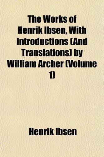 The Works of Henrik Ibsen, with Introductions (and Translations) by ...